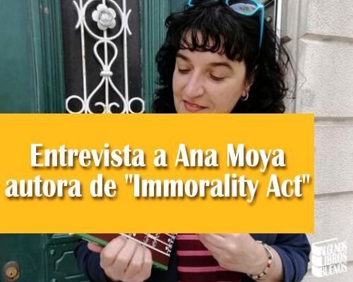 Entrevista a Ana Moya, autora de "Immorality Act" | Algunos Libros Buenos